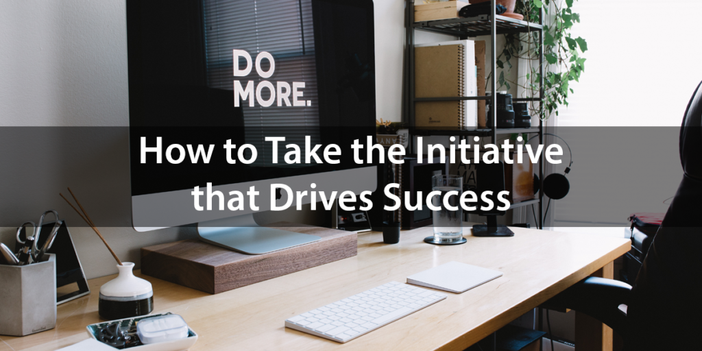 How to Take the Initiative that Drives Success | Rivera Group